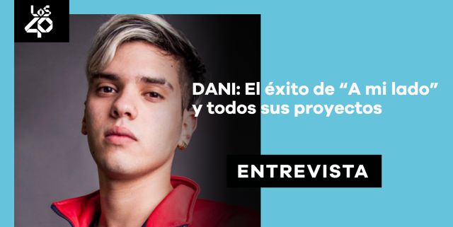 Entrevista a DANI: El éxito de "A mi lado" y todos sus proyectos ...